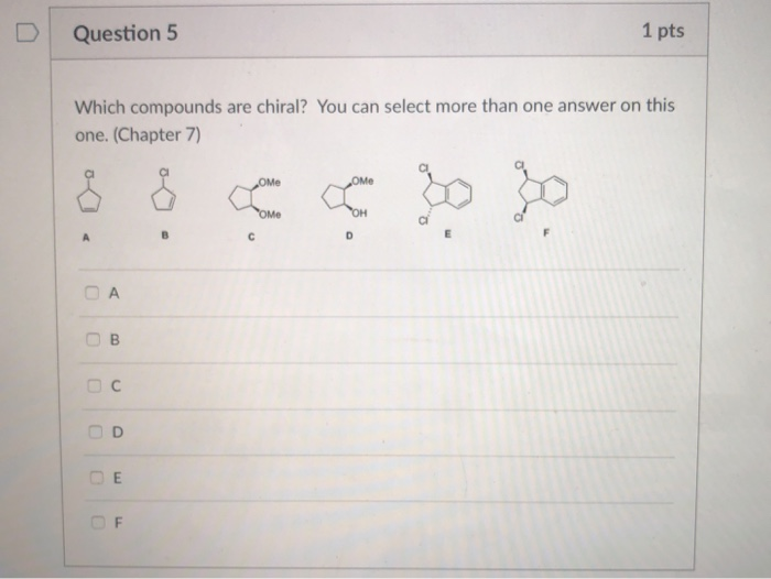 Solved D Question 5 1 pts Which compounds are chiral? You | Chegg.com Solved D Question 5 1 pts Which compounds are chiral? You | Chegg.com