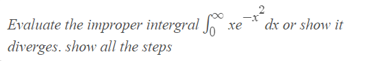 Solved Evaluate the improper intergral ∫0∞xe−x2dx or show it | Chegg.com