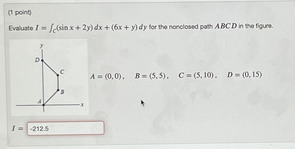 Solved (1 ﻿point)Evaluate I=∫C﻿(sinx+2y)dx+(6x+y)dy ﻿for the | Chegg.com