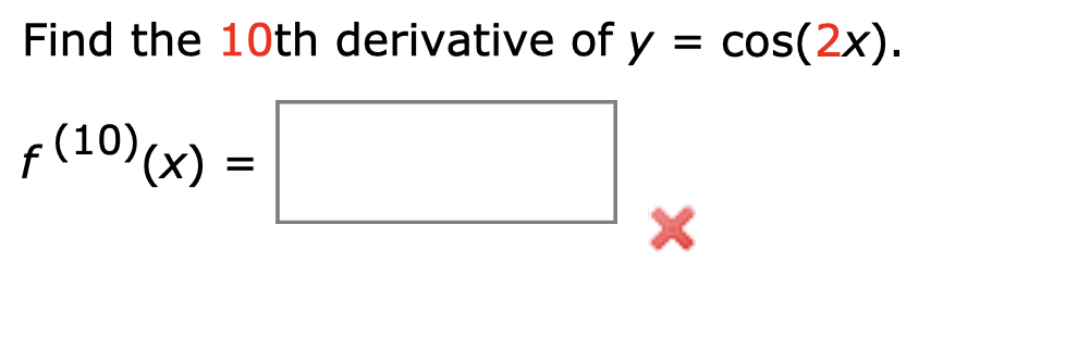 Solved Find the 10th derivative of y=cos(2x)f(10)(x)= | Chegg.com