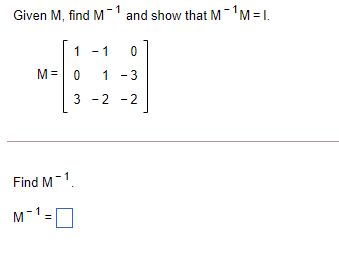 Solved Given M, find M-1 and show that M-1M=I. 1 - 1 0 M=0 1 | Chegg.com