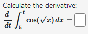 Solved Calculate the derivative: dtd∫5tcos(x)dx= | Chegg.com