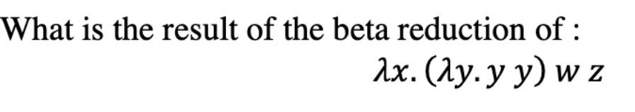 Solved What is the result of the beta reduction of: 2x.(ay.y | Chegg.com
