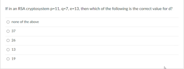 Solved If in an RSA cryptosystem p=11, q=7, e=13, then which | Chegg.com