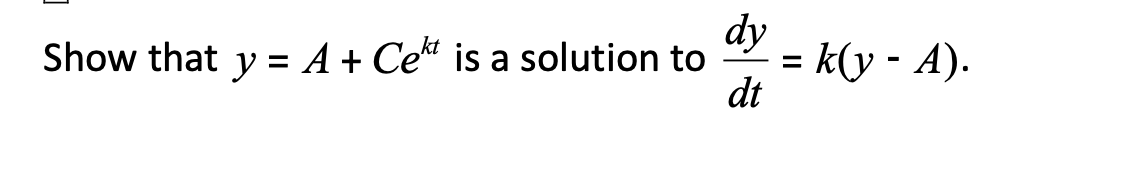 Solved Show that y=A+Cekt is a solution to dtdy=k(y−A). | Chegg.com