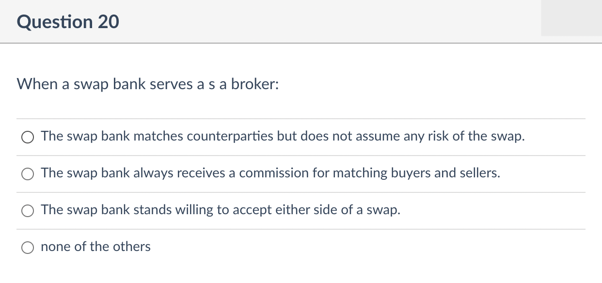 Solved Question 20 When a swap bank serves a s a broker: O | Chegg.com