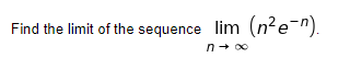 Solved Find the limit of the sequence lim (ne-). | Chegg.com