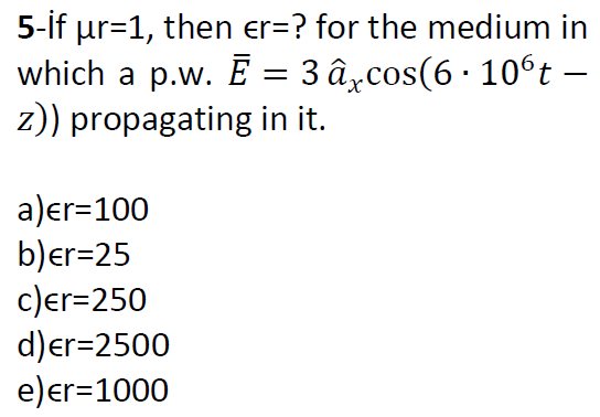 Solved 5-if μr=1, then ϵr= ? for the medium in which a p.w. | Chegg.com