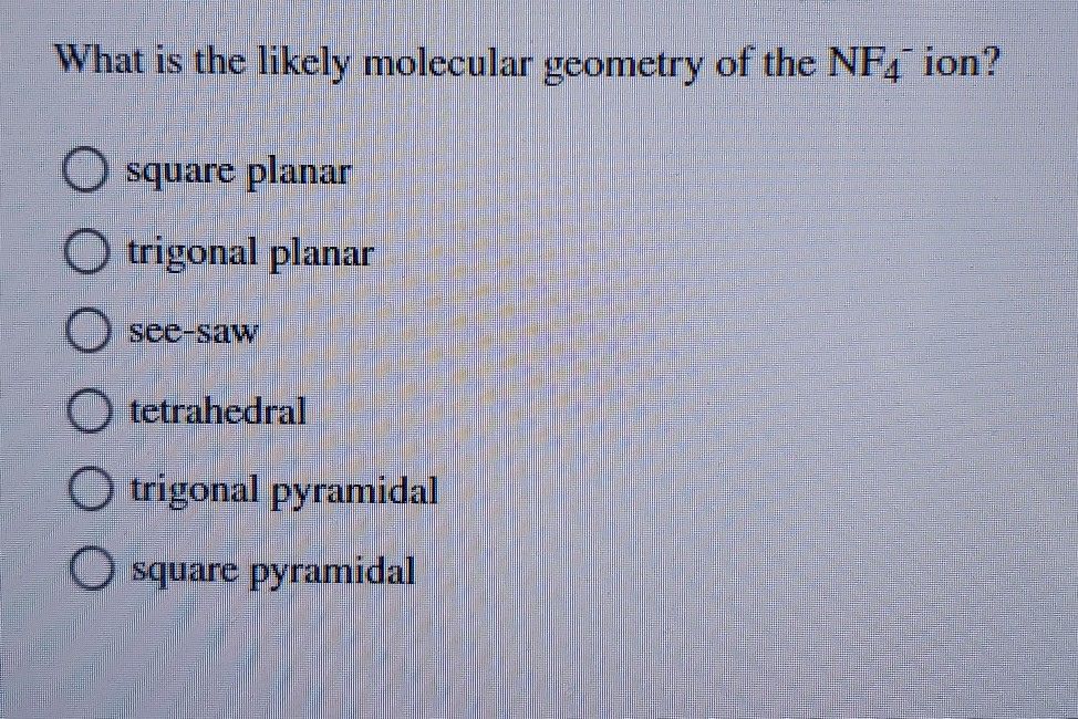 Solved: What Is The Likely Molecular Geometry Of The NF4 I... | Chegg.com
