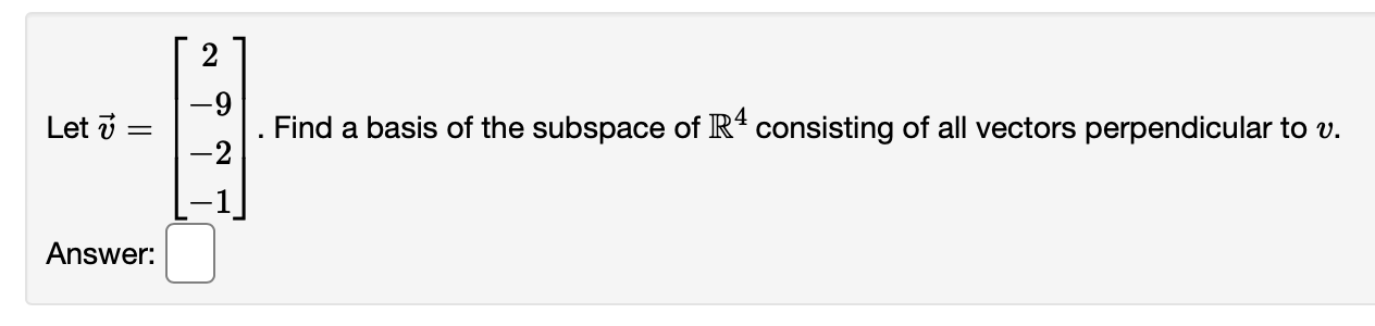 Solved Let v=⎣⎡2−9−2−1⎦⎤. Find a basis of the subspace of R4 | Chegg.com