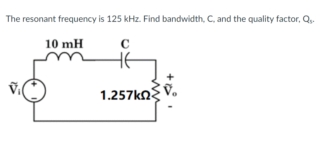 Solved The resonant frequency is 125 kHz. Find bandwidth, C, | Chegg.com