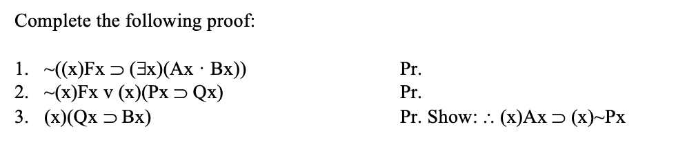 Complete the following proof: 1. ∼((x)Fx⊃(∃∃)(Ax⋅Bx)) | Chegg.com