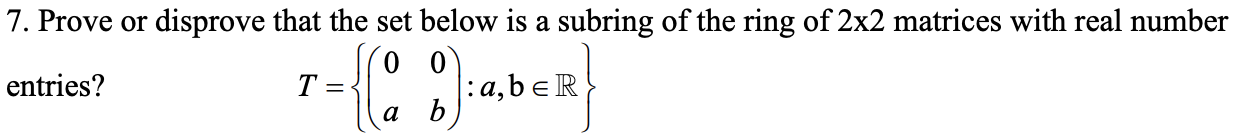 Solved 7. Prove or disprove that the set below is a subring | Chegg.com