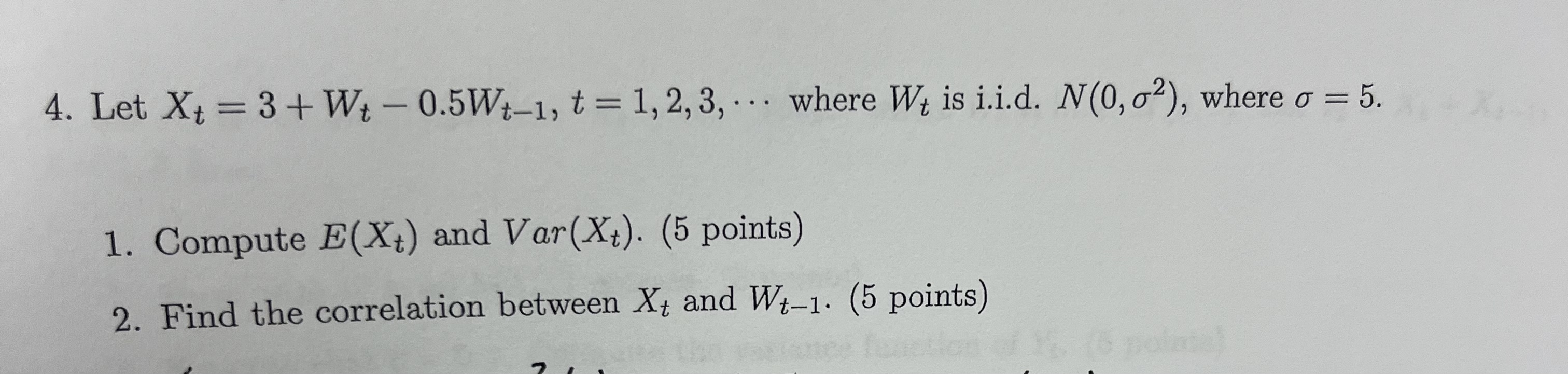 Solved 4. Let Xt=3+Wt−0.5Wt−1,t=1,2,3,⋯ where Wt is i.i.d. | Chegg.com