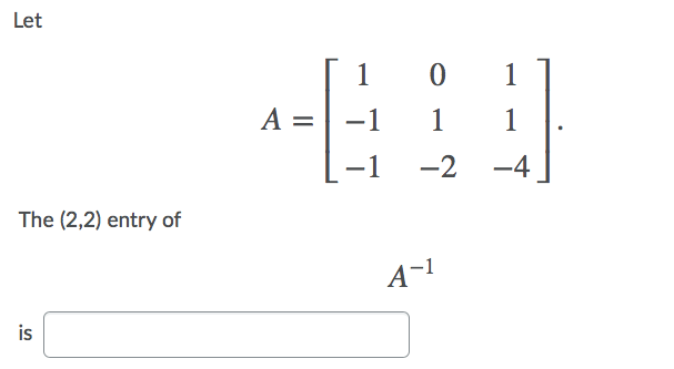 Solved Let 1 0 1 A = -1 1 1 -1 -2 -4 The (2,2) entry of A-1 | Chegg.com Solved Let 1 0 1 A = -1 1 1 -1 -2 -4 The (2,2) entry of A-1 | Chegg.com