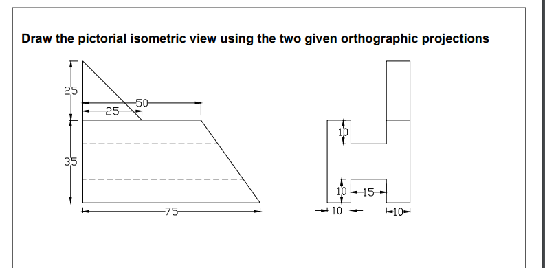 Solved Draw the pictorial isometric view using the two given | Chegg.com