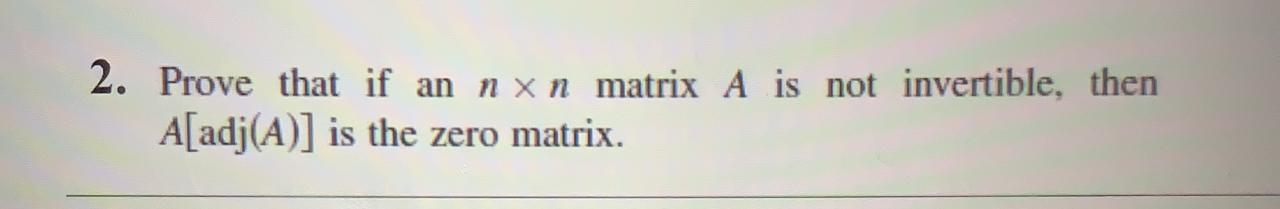 Solved 2. Prove that if an nxn matrix A is not invertible, | Chegg.com