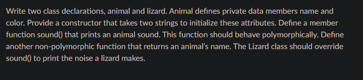 Solved Write two class declarations, animal and lizard. | Chegg.com