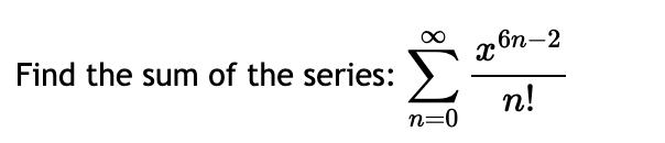 Solved Find the sum of the series: ∑n=0∞x6n-2n! | Chegg.com