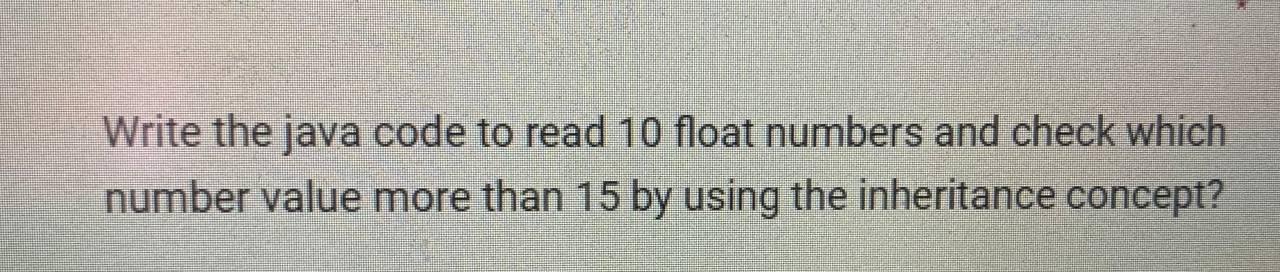 Solved Write the java code to read 10 float numbers and | Chegg.com