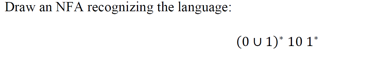 Solved Draw an NFA recognizing the language: (0 U 1)* 10 1* | Chegg.com