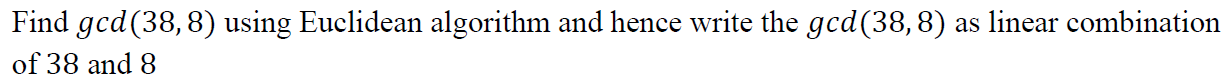 Solved Find gcd(38,8) using Euclidean algorithm and hence | Chegg.com
