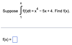 Solved Suppose ∫1xf(t)dt=x4−5x+4. Find f(x) f(x)= | Chegg.com