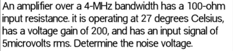 Solved An amplifier over a 4-MHz bandwidth has a 100-ohm | Chegg.com