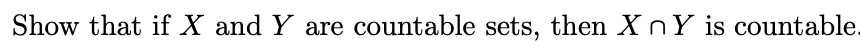 Solved Show that if X and Y ﻿are countable sets, then x∩Y | Chegg.com