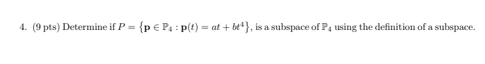 Solved 4. (9 pts) Determine if P={p∈P4:p(t)=at+bt4}, is a | Chegg.com