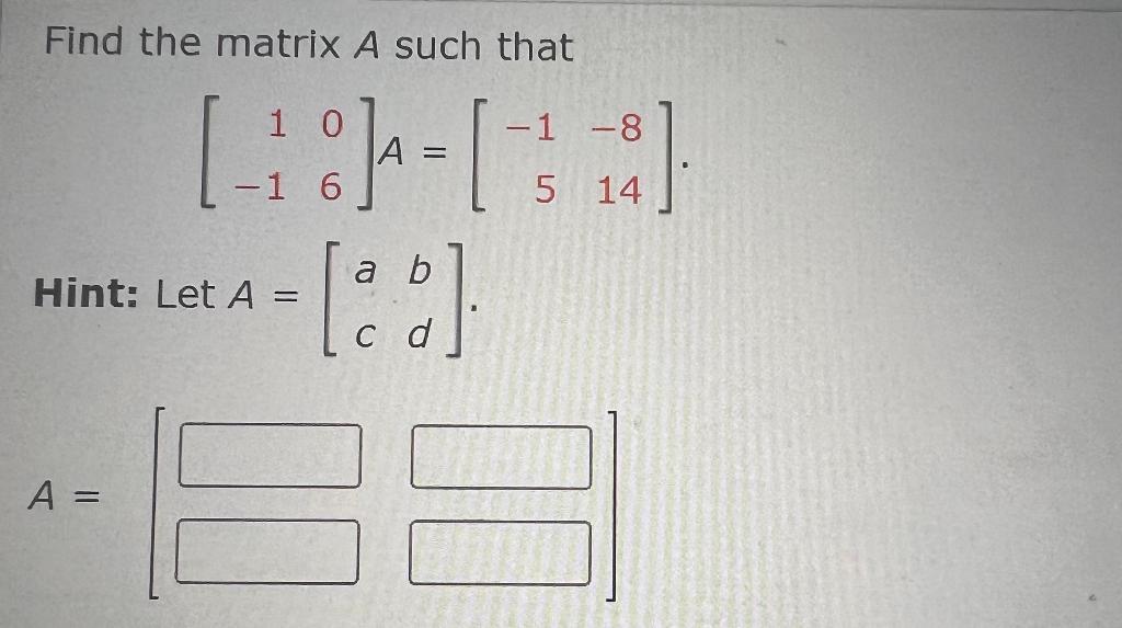 Solved Find the matrix A such that [1−106]A=[−15−814] Hint: | Chegg.com