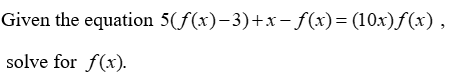 Solved Given the equation 5(f(x)−3)+x−f(x)=(10x)f(x) solve | Chegg.com