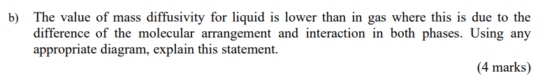 Solved b) The value of mass diffusivity for liquid is lower | Chegg.com