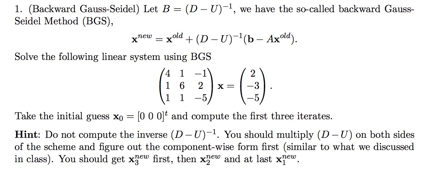 Solved 1. (Backward Gauss-Seidel) Let B=(D−U)−1, we have the | Chegg.com