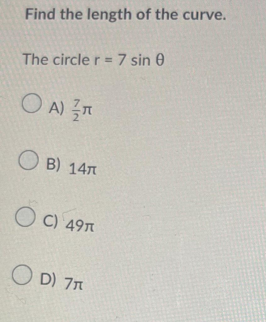 Solved Find the length of the curve. The circle r=7sinθ A) | Chegg.com