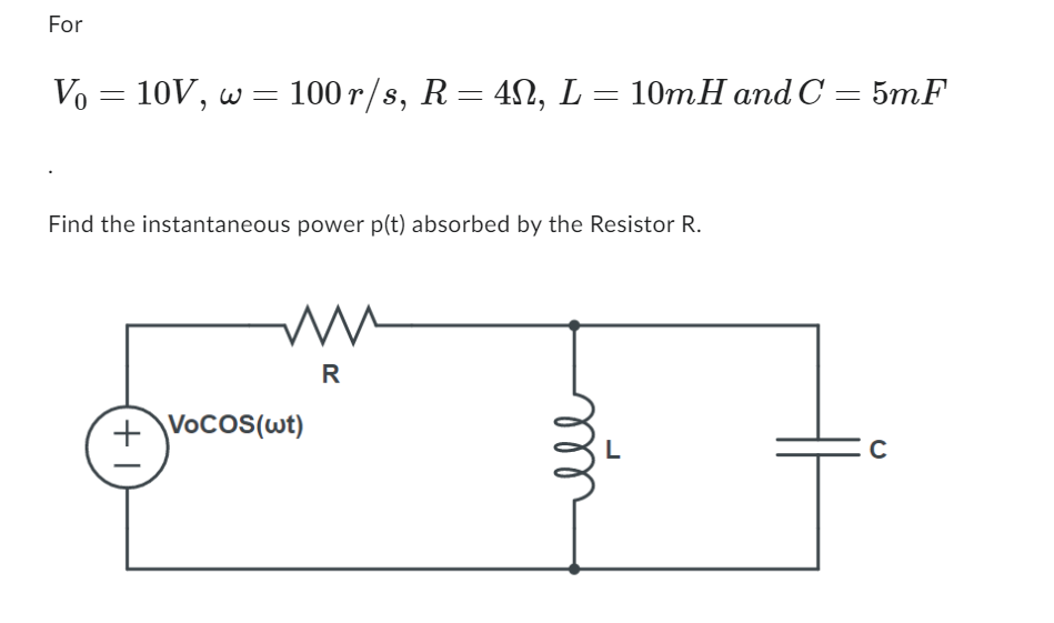 Solved For V0=10 V,ω=100r/s,R=4Ω,L=10mH and C=5mF Find the | Chegg.com