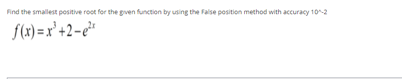 Solved Find the smallest positive root for the gıven | Chegg.com