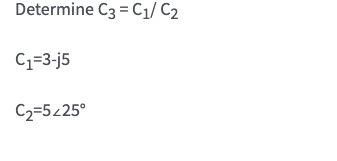 Solved Determine C3 = C1/C2 C1 =3-j5 C2=5225° | Chegg.com