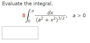 Solved Evaluate the integral. dx 8 (a2 + x2)3/2' a a>0 | Chegg.com