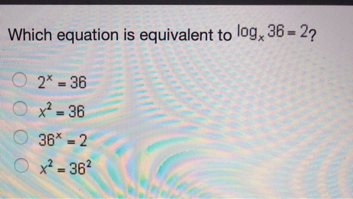 Solved Which equation is equivalent to log, 36-2? O 2 36 | Chegg.com