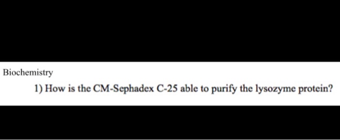 Solved Biochemistry 1) How is the CM-Sephadex C-25 able to | Chegg.com