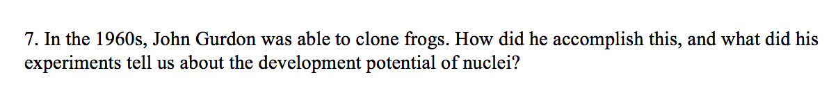 Solved 7. In the 1960s, John Gurdon was able to clone frogs. | Chegg.com