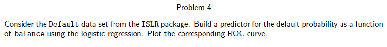 Problem 4 Consider the Default data set from the ISLR | Chegg.com