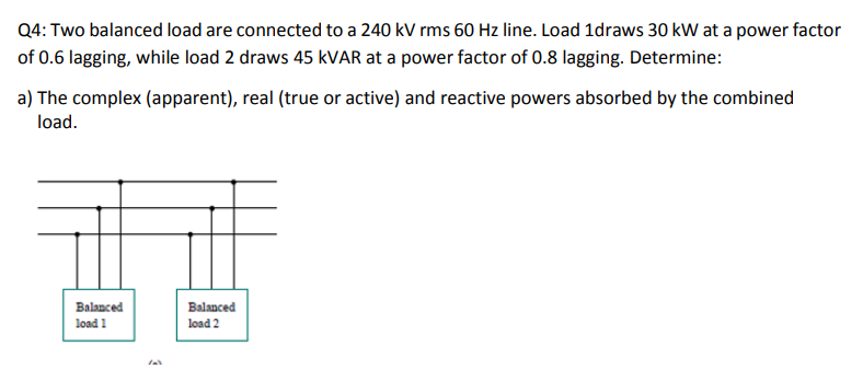 [Solved]: Q4: Two balanced load are connected to a 240kVrms