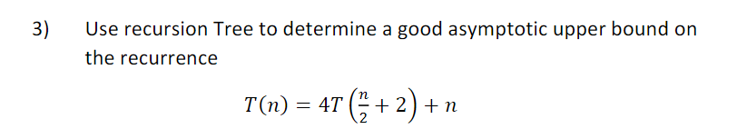 Solved 3) Use recursion Tree to determine a good asymptotic | Chegg.com