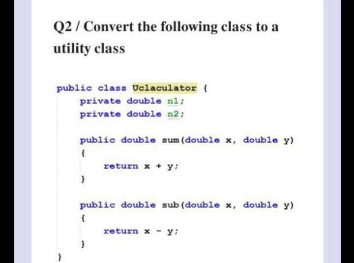 Solved Q2 / Convert the following class to a utility class | Chegg.com