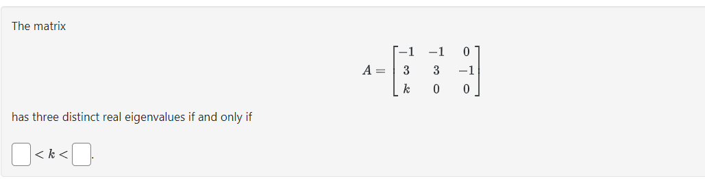 Solved The matrix A=⎣⎡−13k−1300−10⎦⎤ has three distinct real | Chegg.com