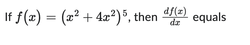 Solved f(x)=(x2+4x2)5, then dxdf(x) | Chegg.com