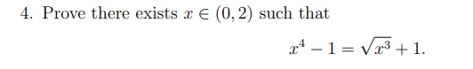 Solved 4. Prove there exists x∈(0,2) such that x4−1=x3+1. | Chegg.com