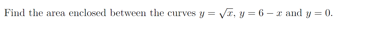 Solved Find the area enclosed between the curves y=x2,y=6-x | Chegg.com